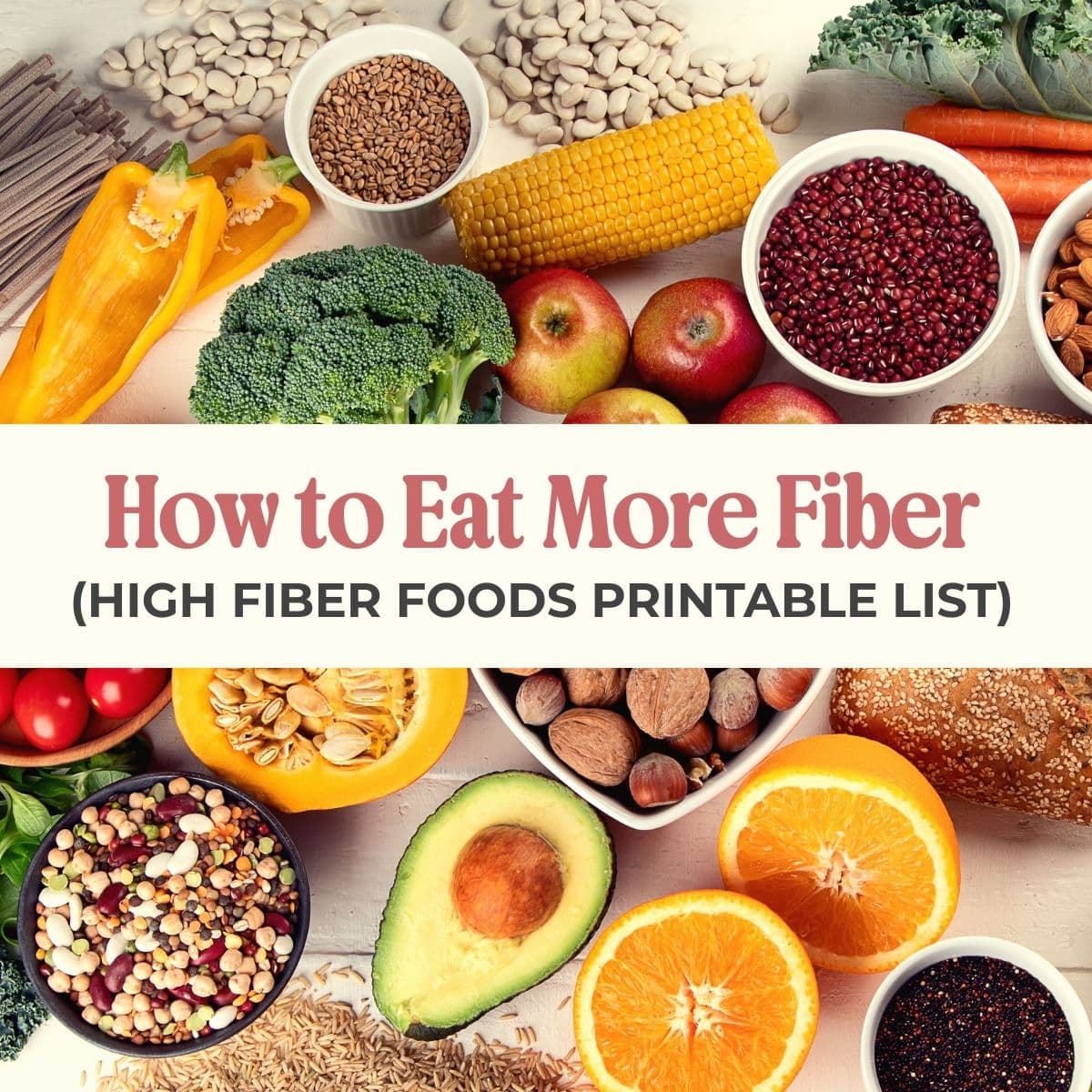 Ultimate Guide to Eating More Fiber (+ High Fiber Foods Printable List ...